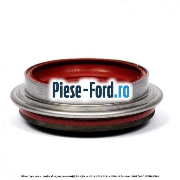Simering cutie transfer dreapta Powershift Ford Focus 2014-2018 2.3 RS ...